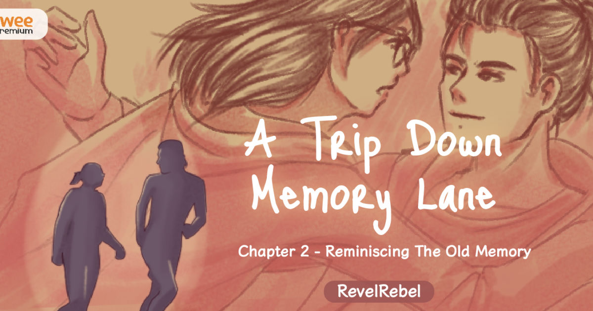 A Trip Down Memory Lane - Chapter 2: Reminiscing The Old Memory