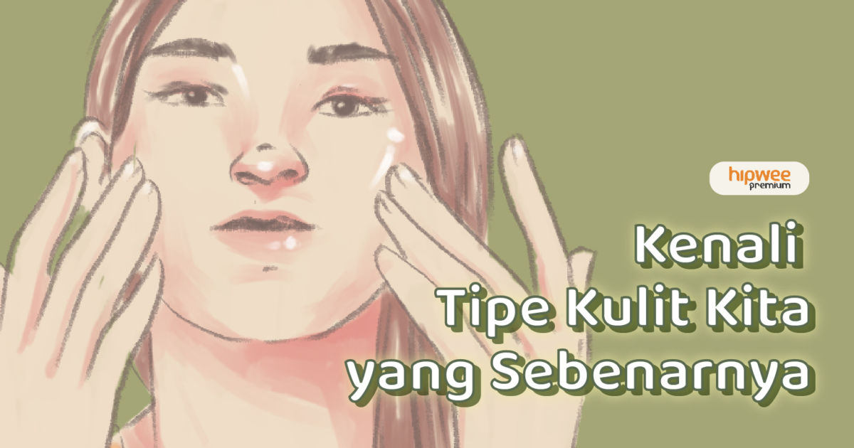 Rumus Praktis Tentukan Tipe Kulit Wajah. Yakin Selama Ini Udah Kenal ...