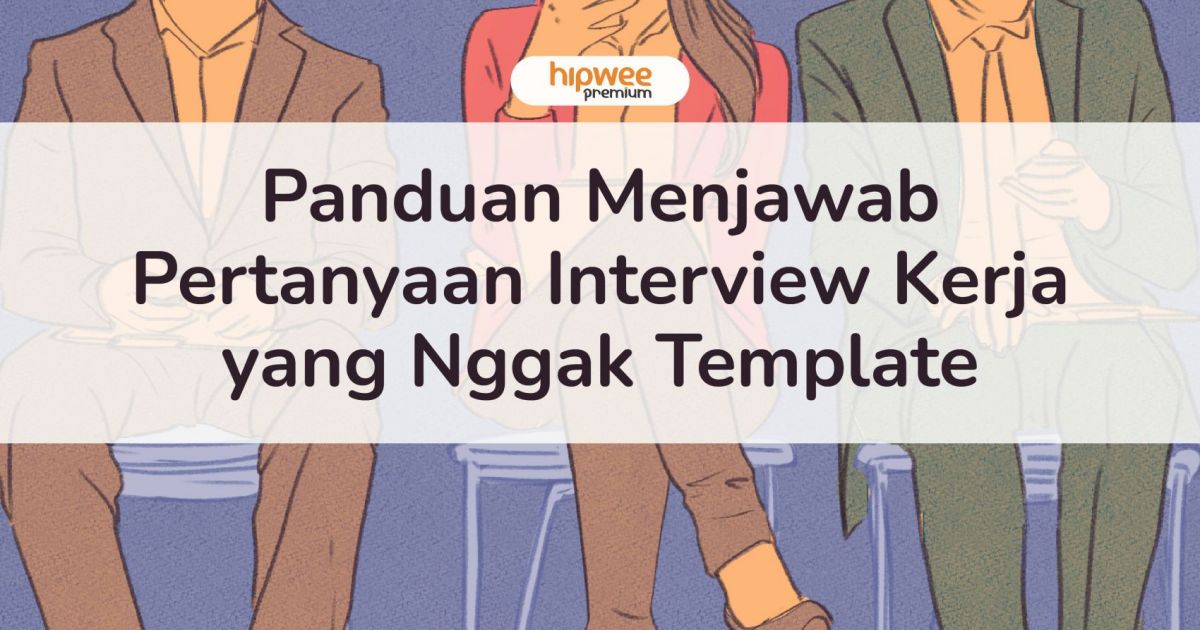 Panduan Tepat Menjawab Pertanyaan Interview Kerja yang Nggak Template